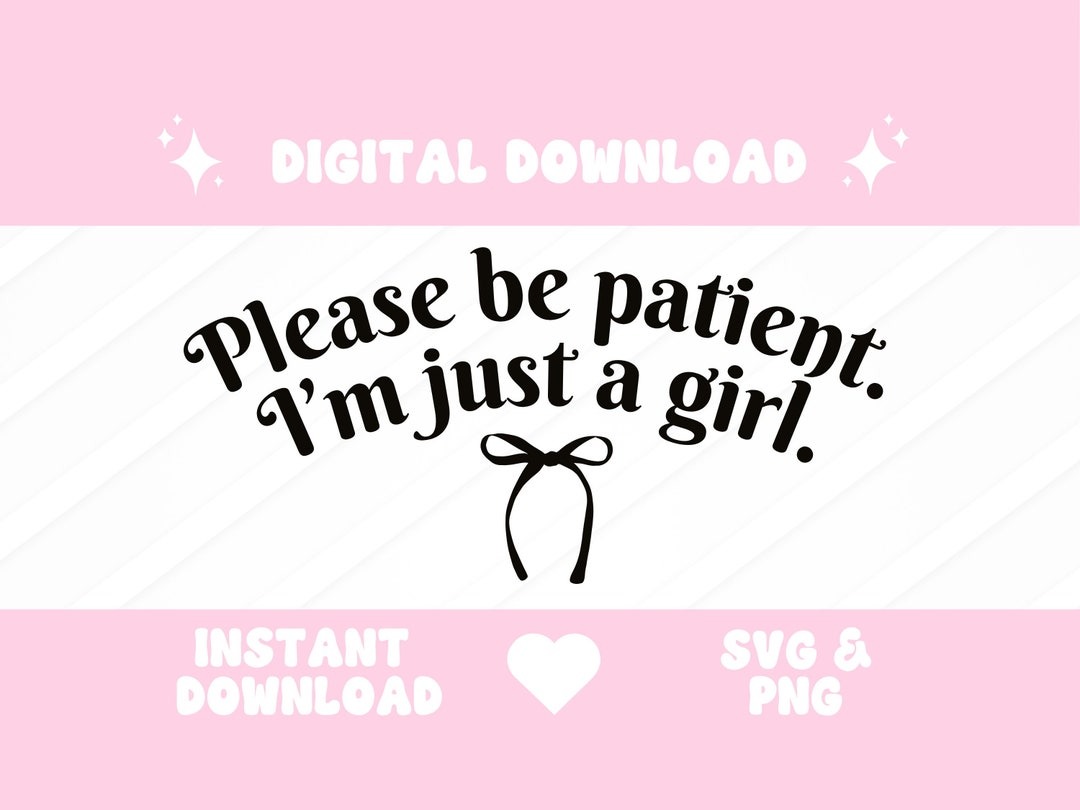 Please Be Patient, I'm Just A Girl - Digital Download SVG PNG - Etsy