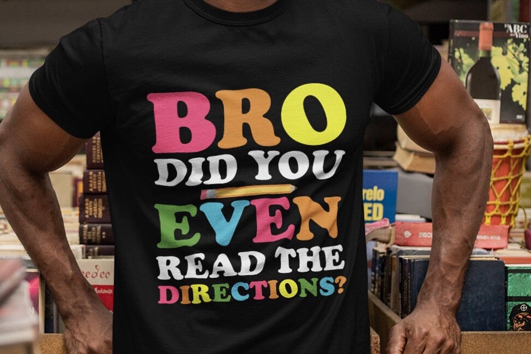 Bro Did You Even Read the Directions, Teacher Shirt, Funny Teacher T ...