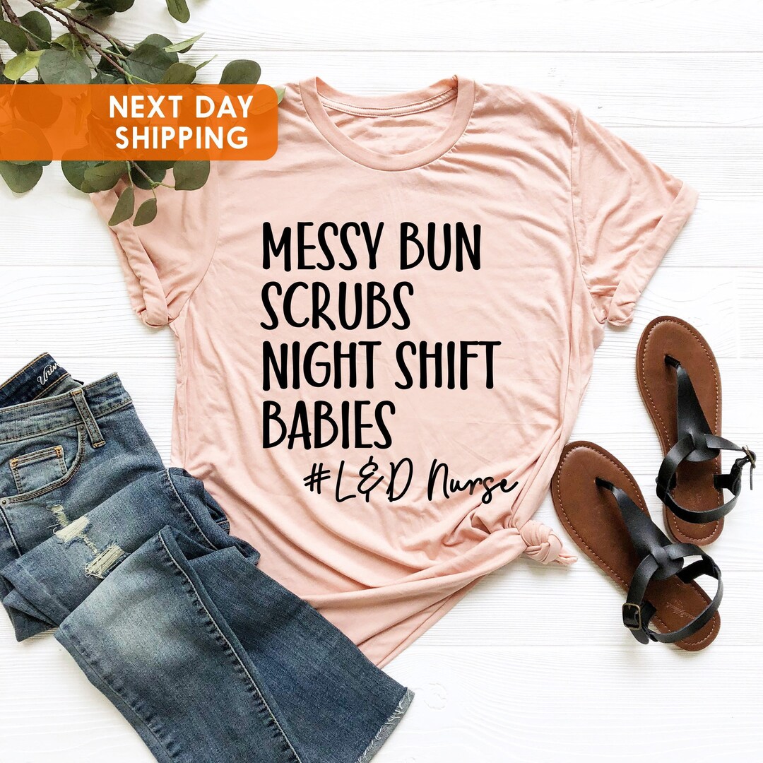 Messy Bun Scrubs Night Shift Babies Tees, Nursing Tee, Labor and ...