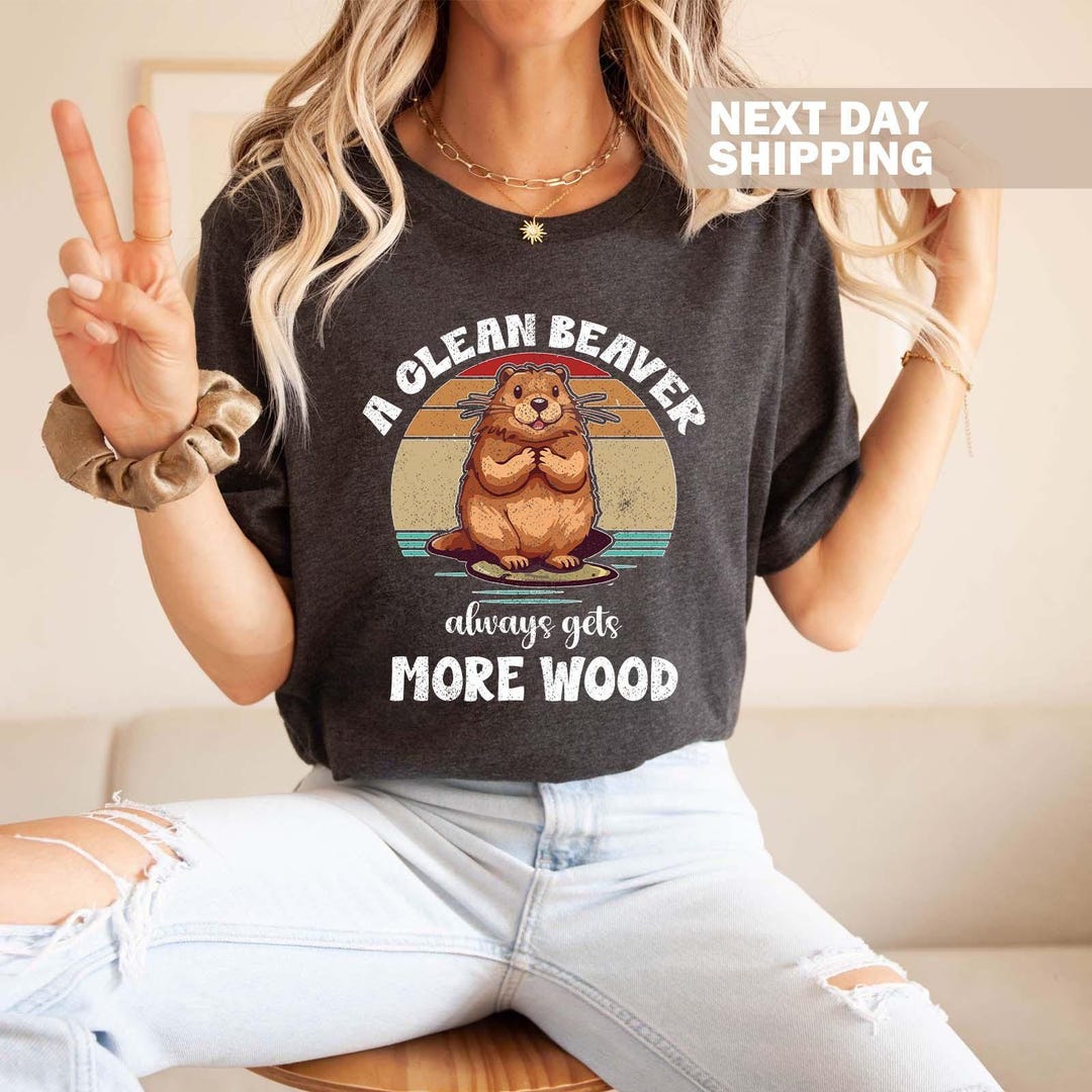 A Clean Beaver Always Gets More Wood Shirt, Funny Dirty Humor Tee ...