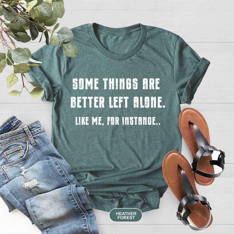 Some Things Are Better Left Alone Shirt | Funny Sarcastic Graphic Tee ...