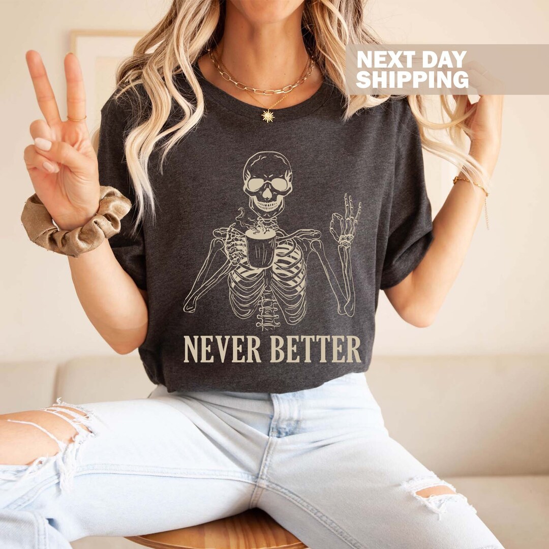 Skeleton Never Better Shirt, Skeleton Graphic Shirt, Halloween Party ...