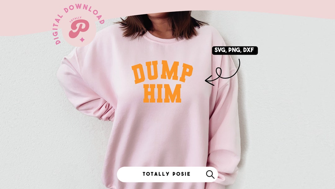 Dump Him SVG | Y2K Trendy Sweatshirt, Break up With Him, Dump Boyfriend ...