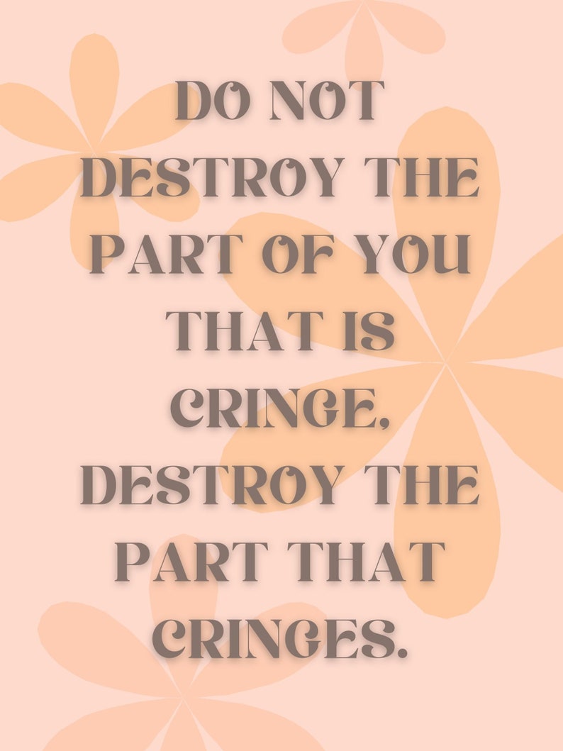 Do Not Destroy the Part of You That is Cringe, Destroy the Part That ...