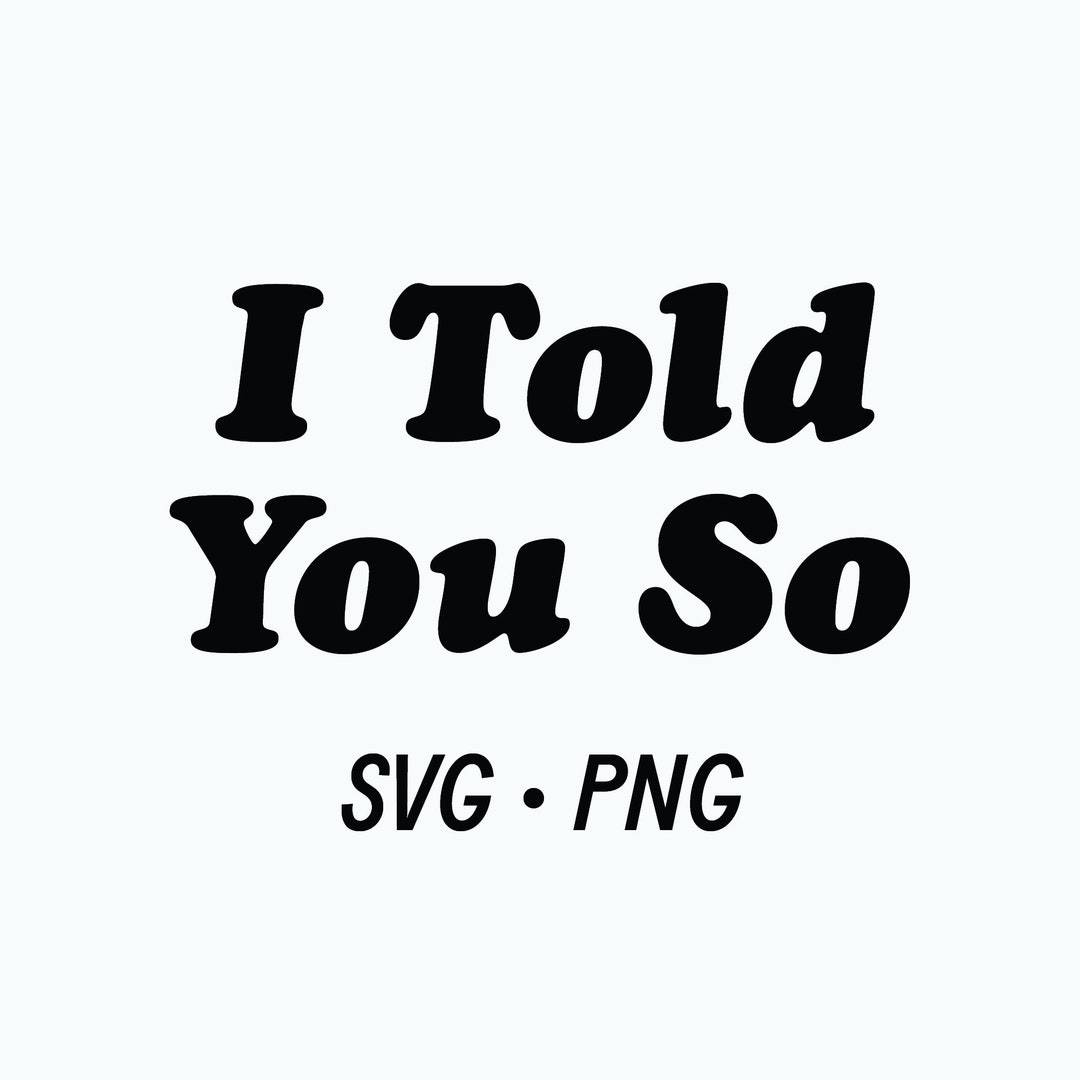 Funny Saying SVG PNG, I Told You so | Designs Downloads, PNG Clipart ...
