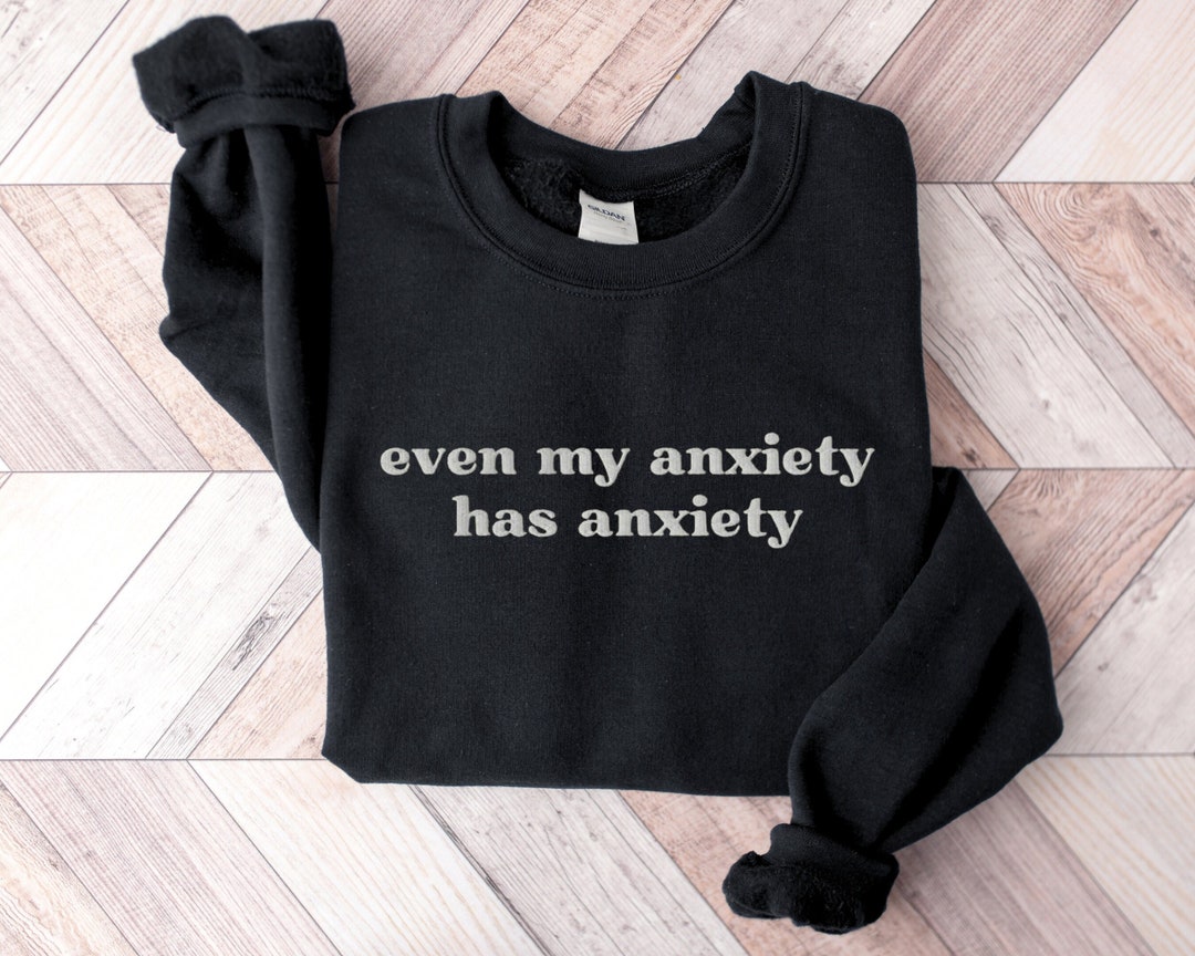 Embroidered Even My Anxiety Has Anxiety Sweatshirt, Anxiety Sweatshirt ...