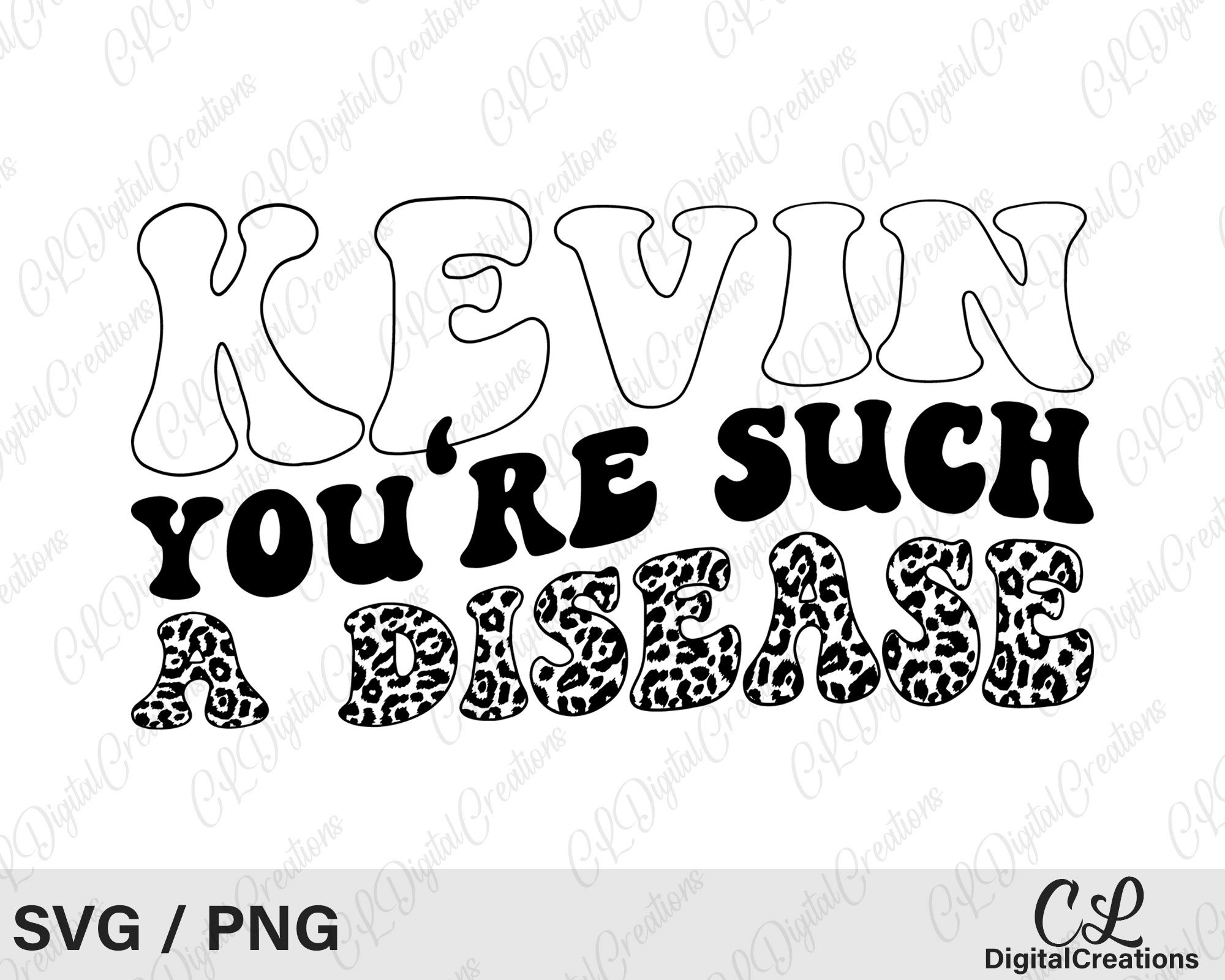 Kevin You're Such a Disease Svg, Printable, Leopard Print Svg ...