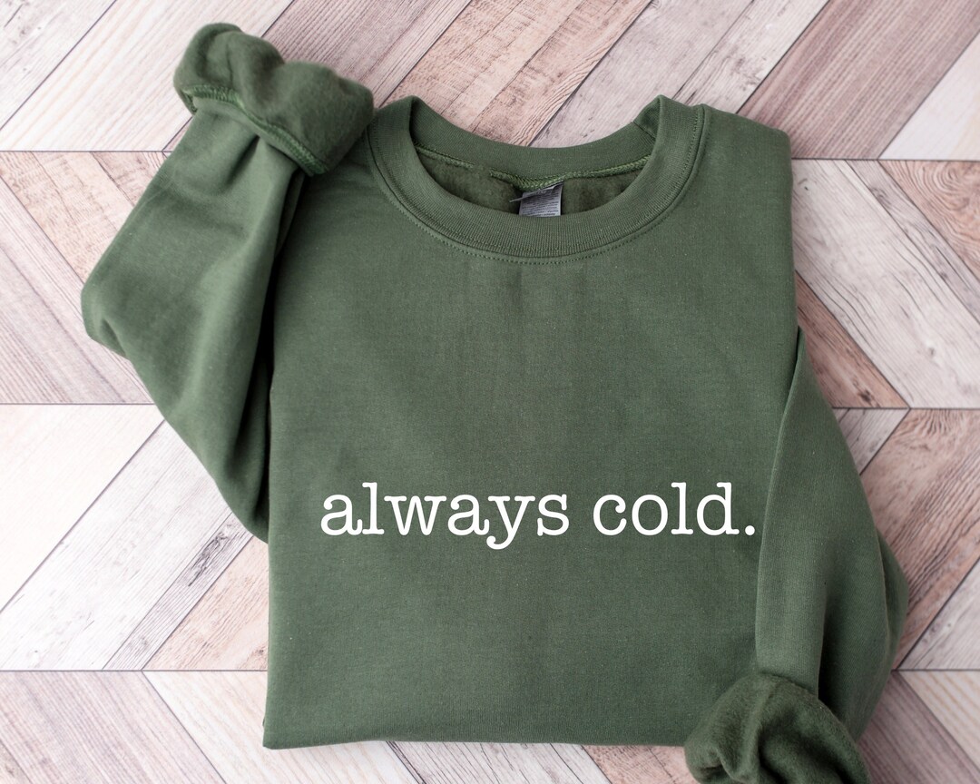 Always Cold Sweatshirt, Sarcastic Hoodie, Funny Sweatshirt, Christmas ...