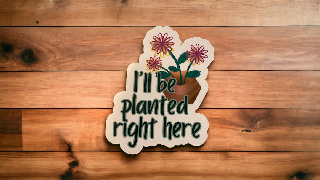 I'll Be Planted Right Here Sticker, Plant Gift, Plant Sticker, Plant ...