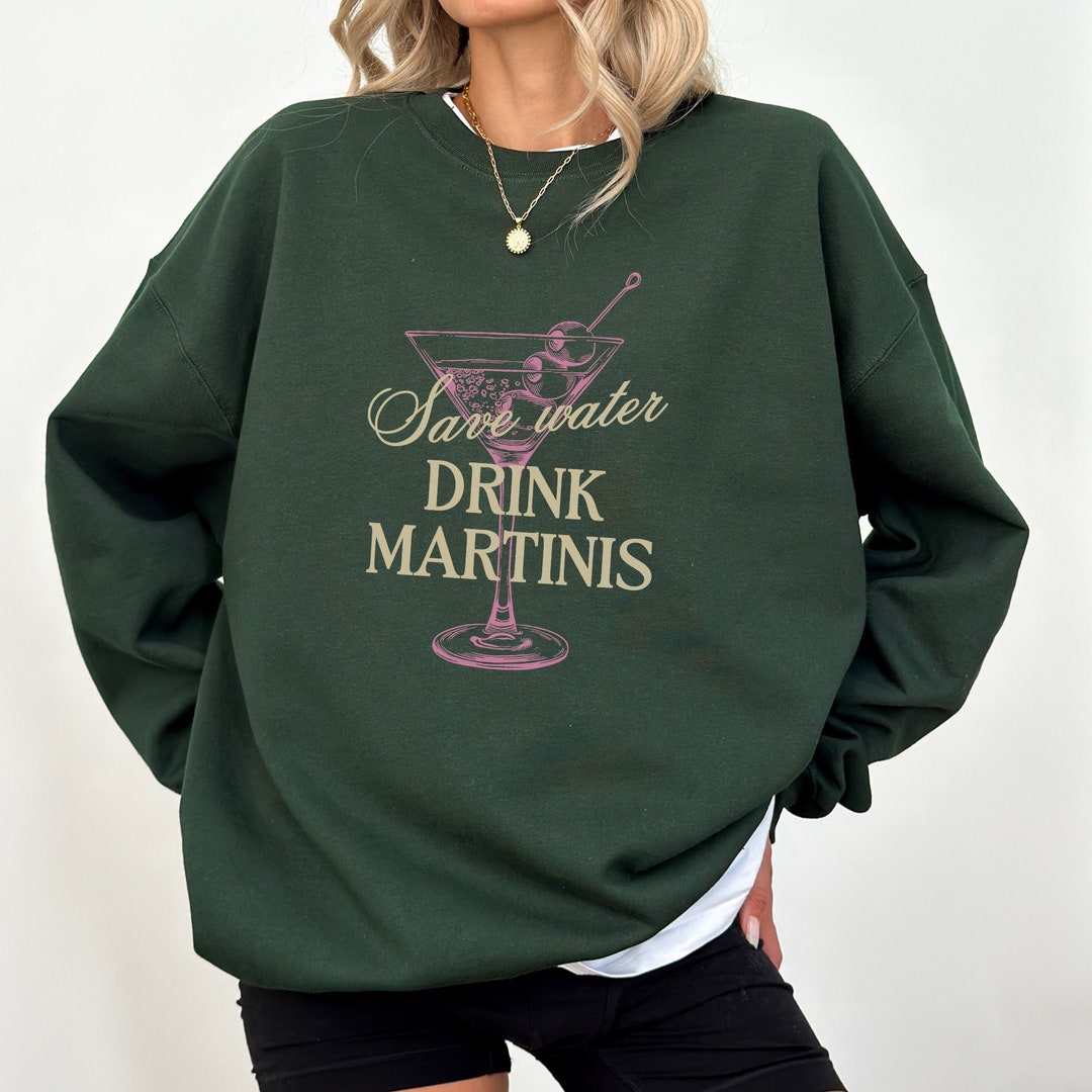Martini Sweatshirt Save Water Drink Martinis Sweater Tini Time Crewneck ...