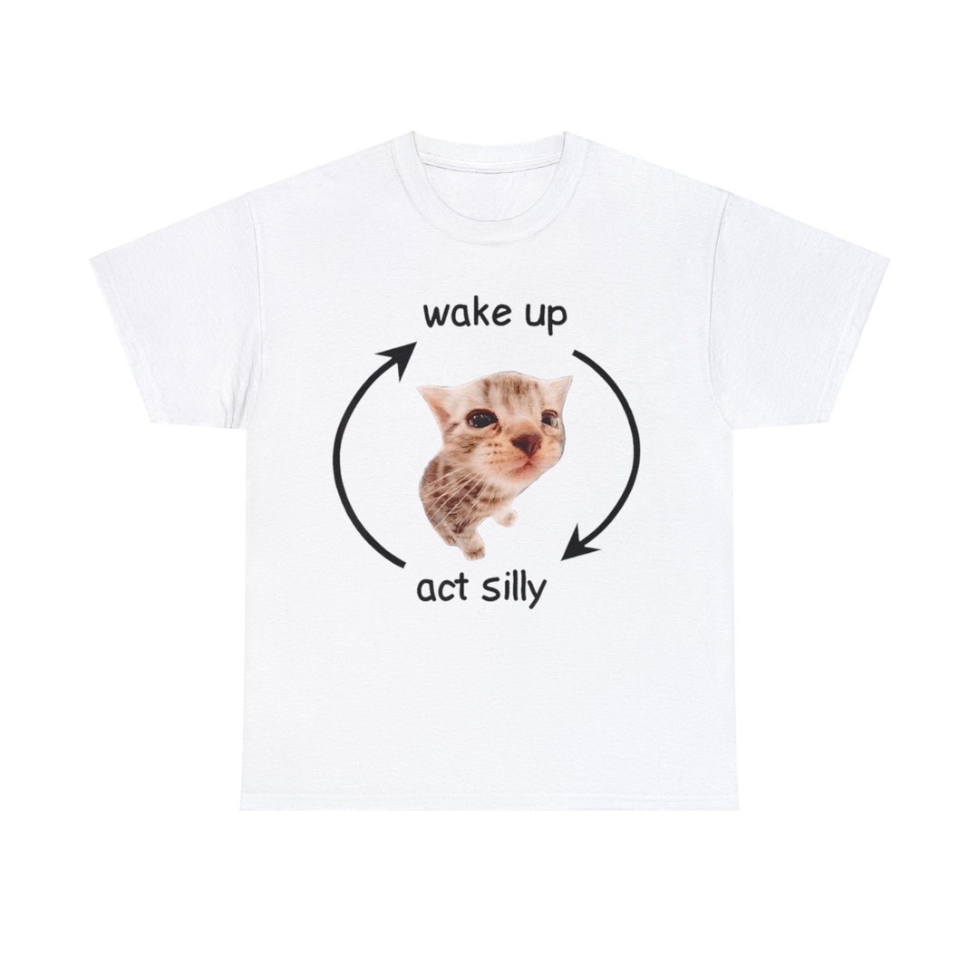 Cat Meme Wake Up, Act Silly Adult Unisex Shirt, Dank Meme Quote Shirt ...