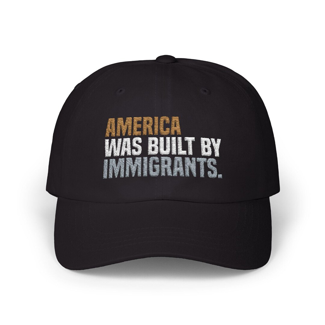 America Was Built by Immigrants Hat, Pro-immigration Dad Cap ...