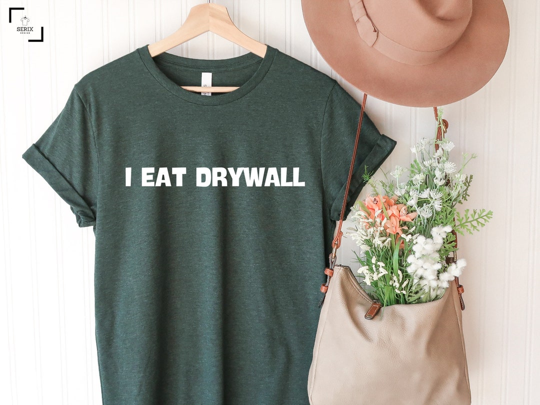I Eat Drywall Joke Tee, Funny Meme T-shirt, Funny Shirt, Gift Shirt, I ...