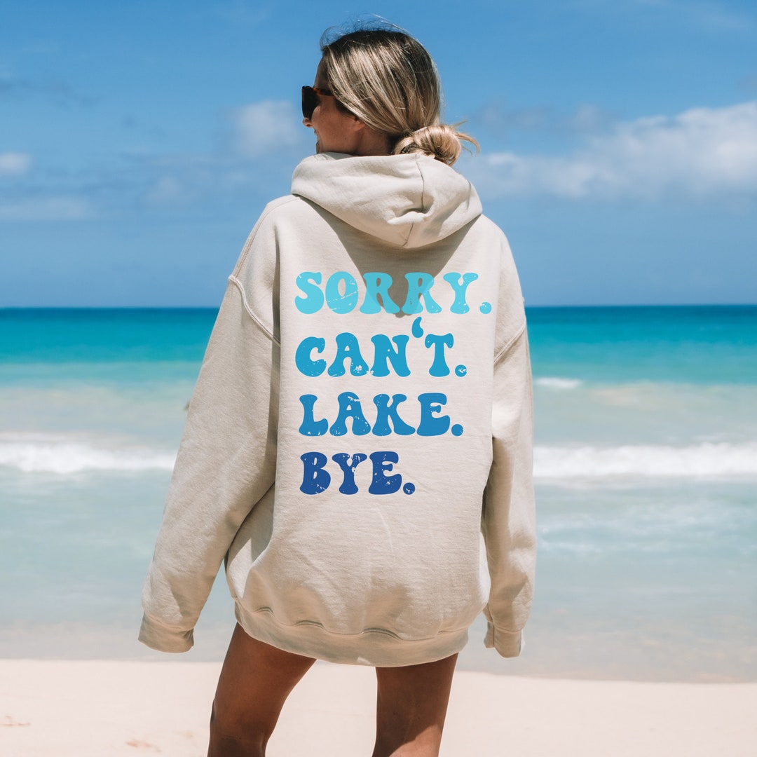 Sorry Can't Lake Bye Sweatshirt, Words on Back Hoodie, Beach Vacation ...