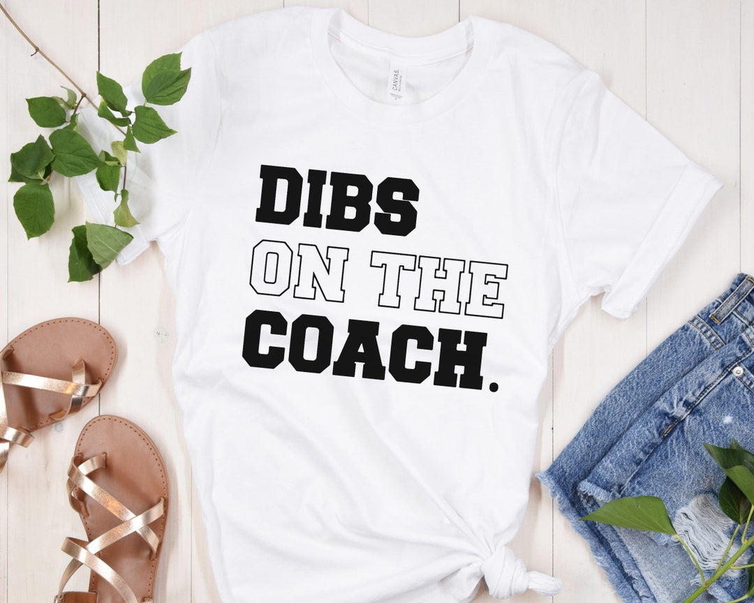 Dibs on the Coach Shirt, Dibs on the Coach, I Got Dibs on the Coach ...