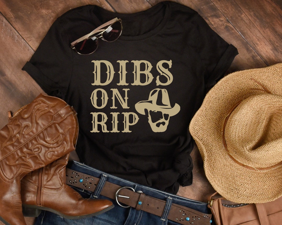 Dibs on Rip Tshirt, Rip Wheeler Tshirt, Dib on the Cowboy Shirt, Rip ...