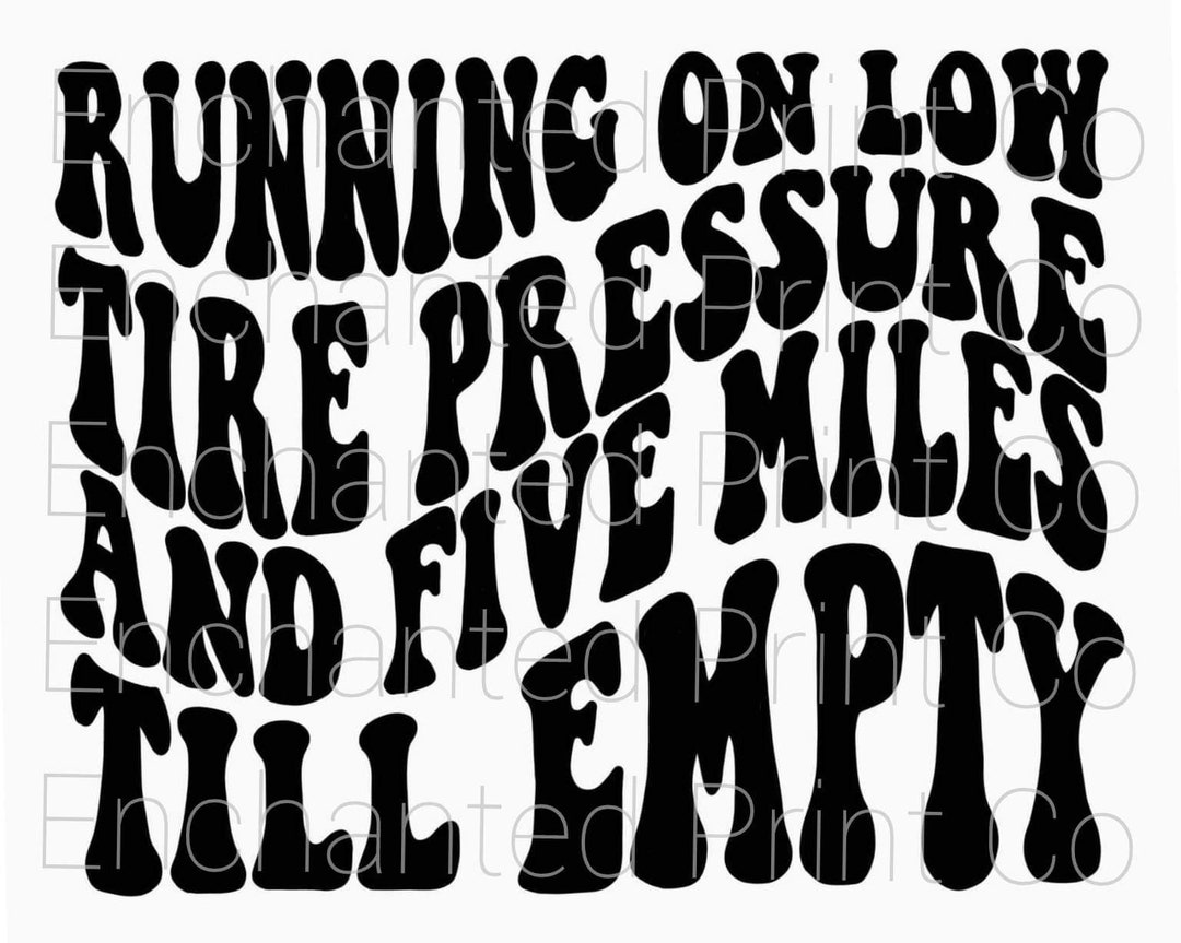 Runnin on Low Tire Pressure and Five Miles Till Empty PNG Design, 5 ...