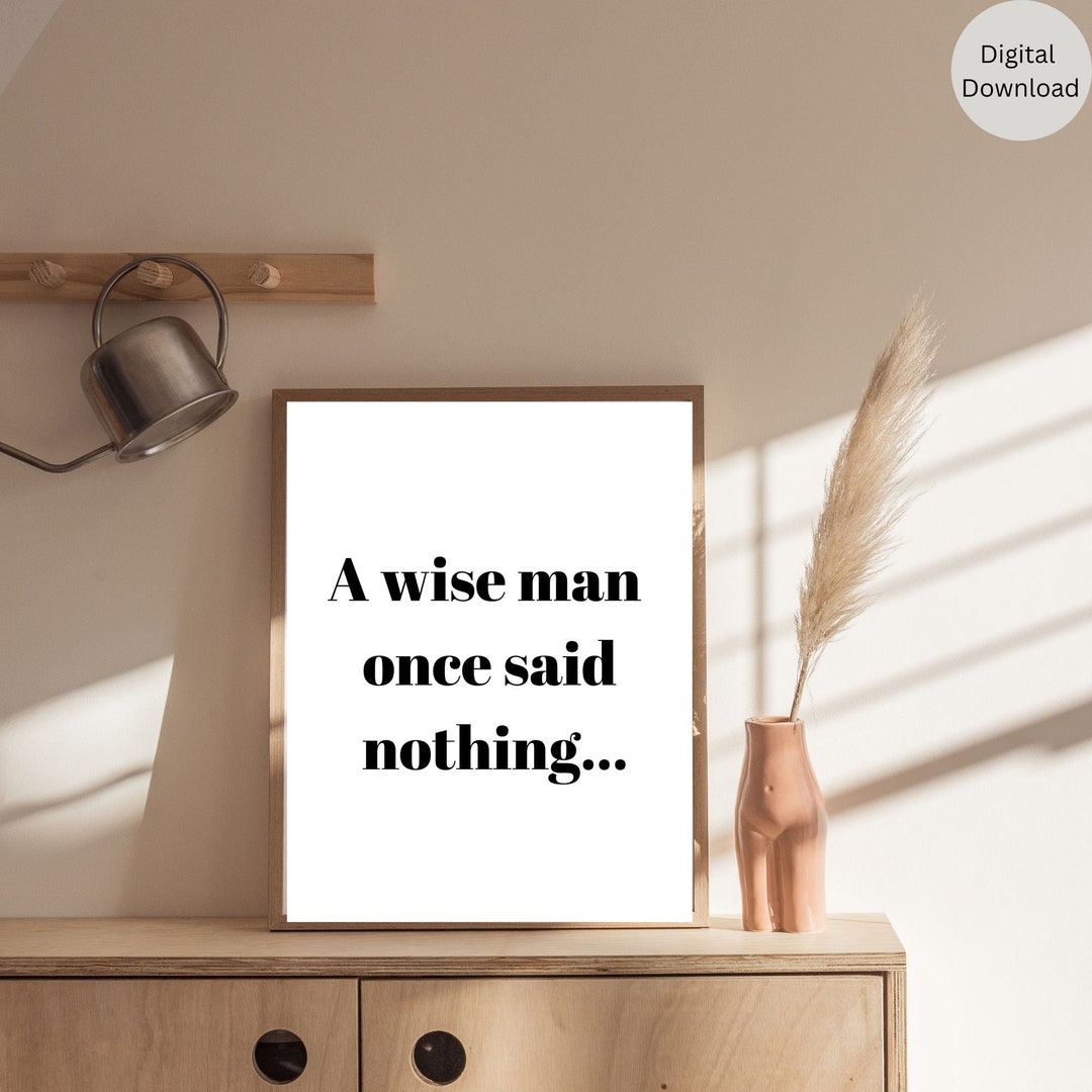 A Wise Man Once Said Nothing Motivational Brainy Quotes Zen Living Room Wall Art Digital