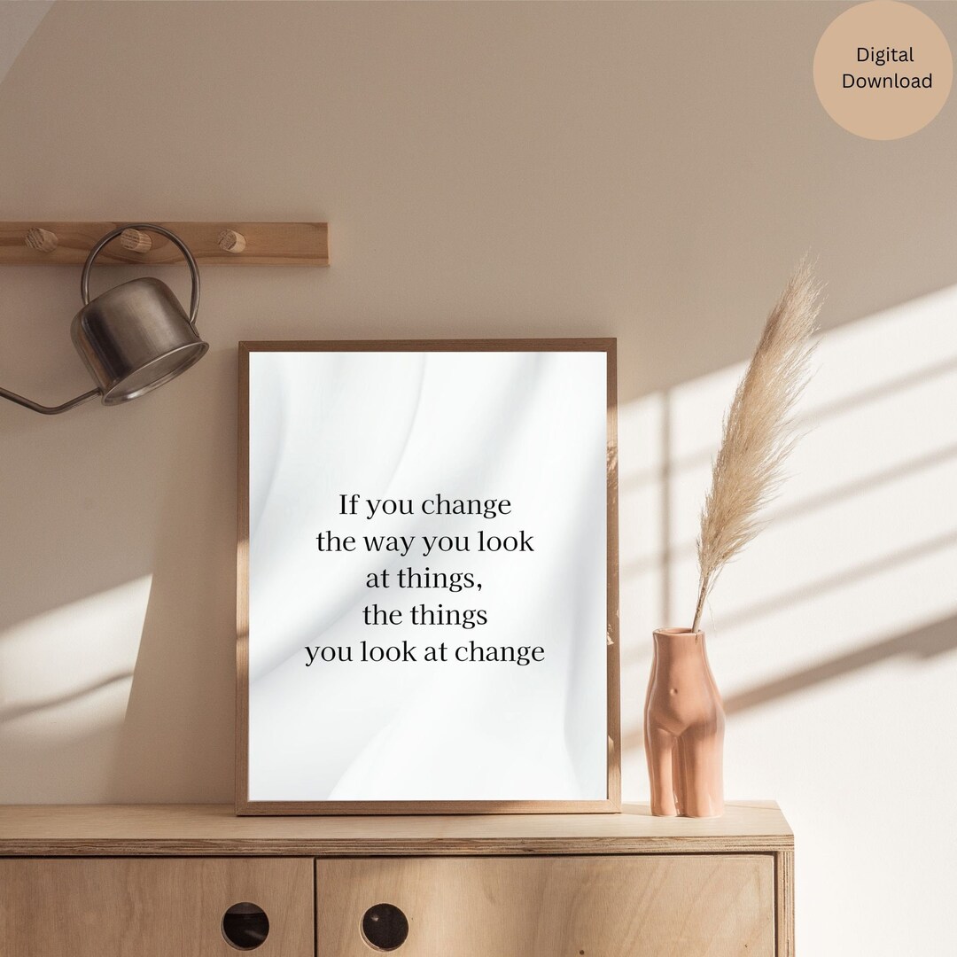 If You Change the Way You Look at Things, the Things You Look at Change ...