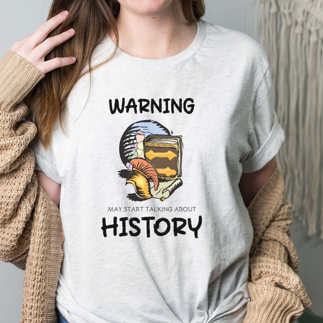 Warning May Start Talking About History Shirt, History Lover, Historian ...