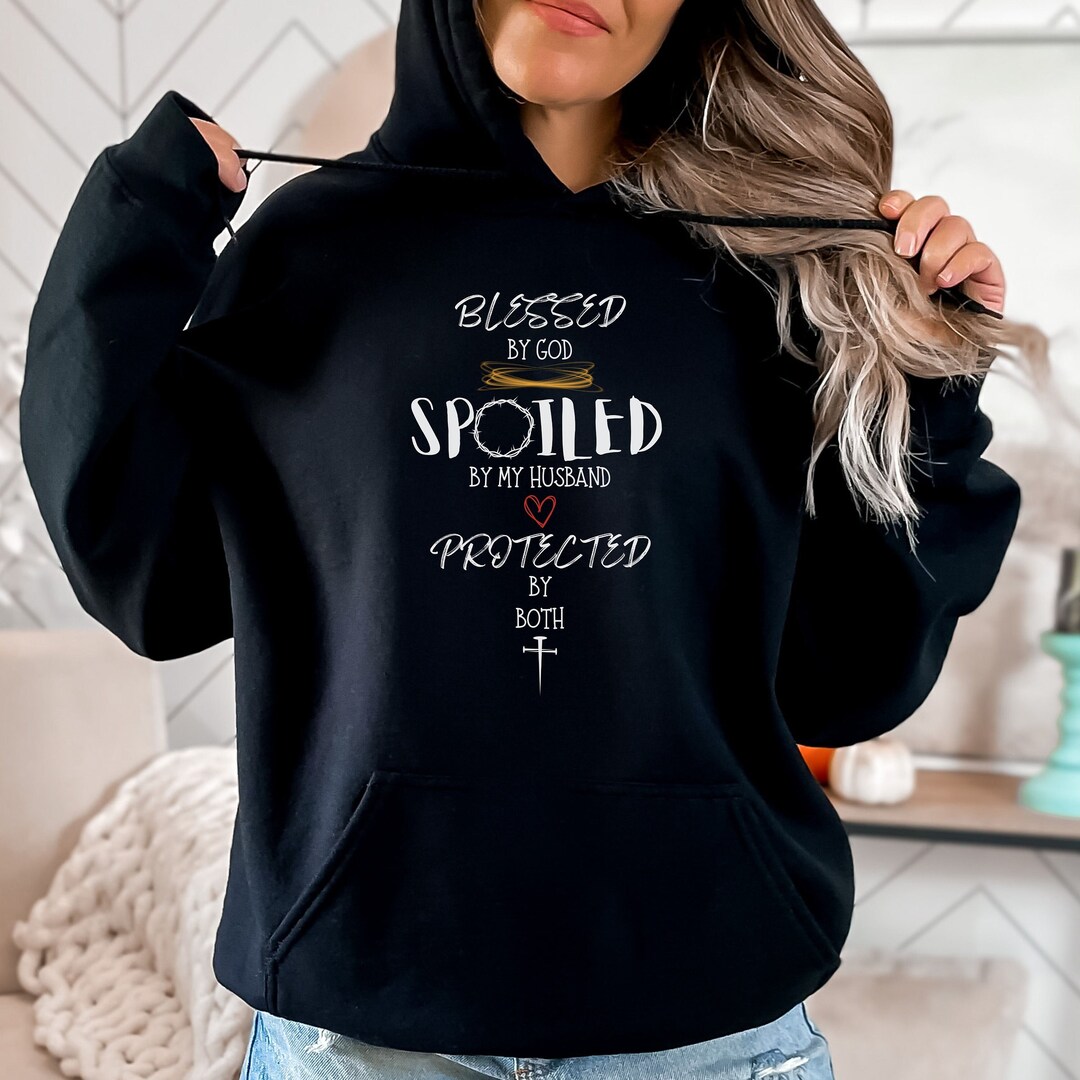 Blessed by God Spoiled by My Husband Protected by Both Hoodie, Faith ...