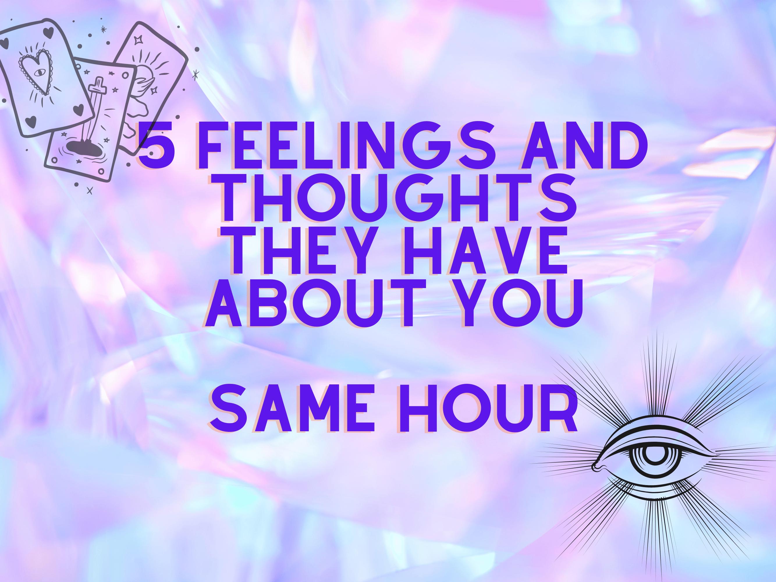 Same Hour Tarot Reading – 5 Feelings and Thoughts They Have About You ...