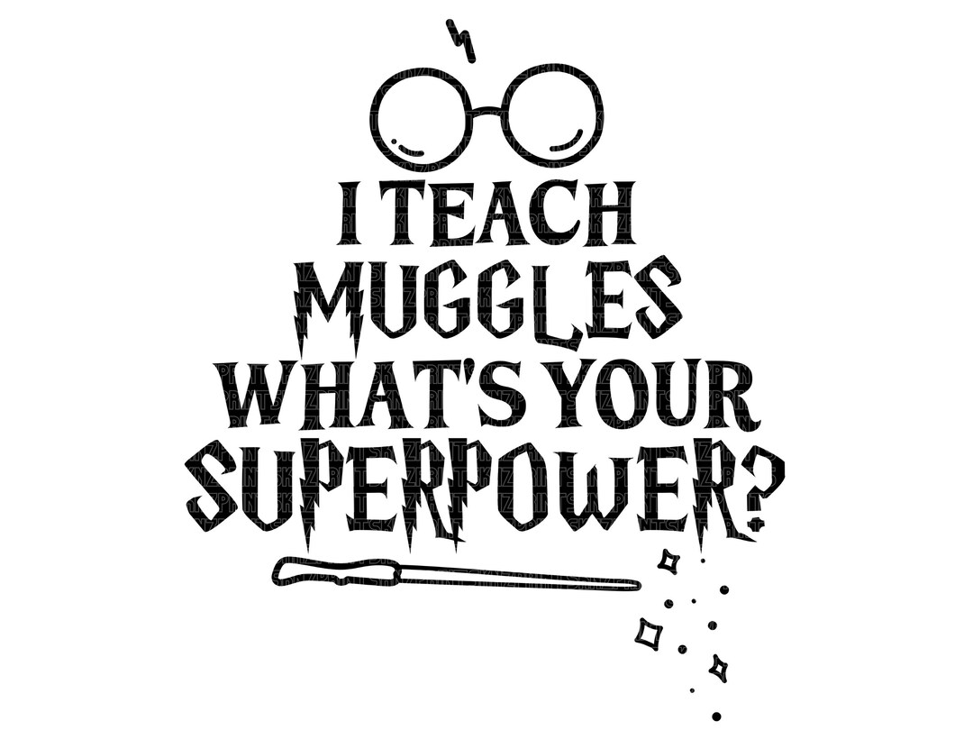 I Teach Muggles Whats Your Super Power, Magic Wizard School Svg, Super ...