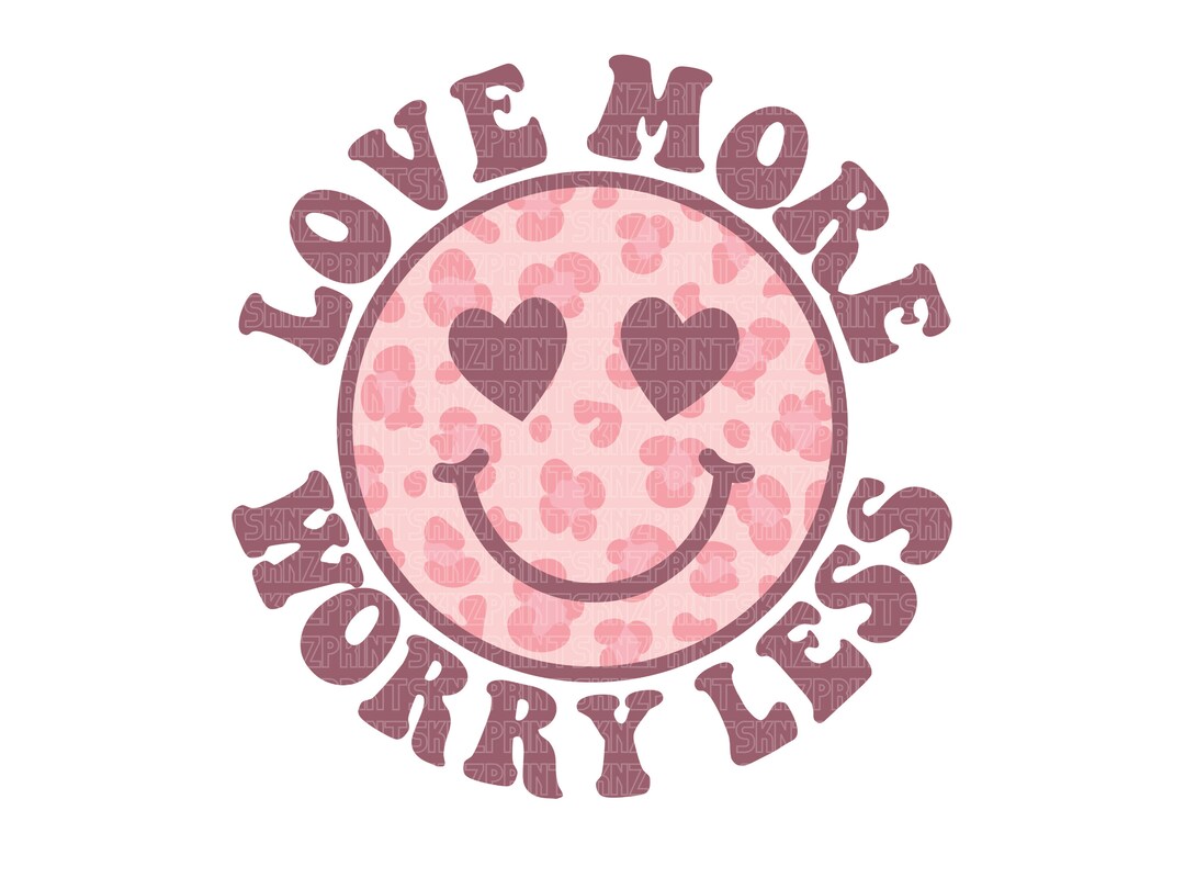Love More Worry Less Smiley Face Svg, Worry Less Smile More Png, Love ...