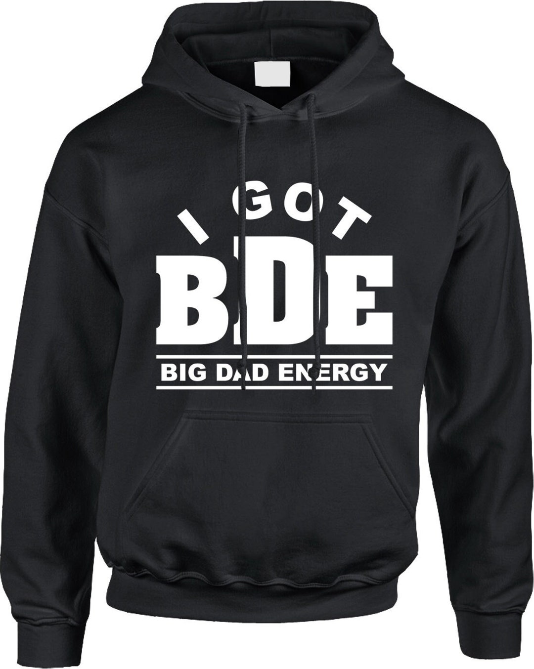 I Got BDE - Big Dad Energy Hoodie Pullover or Crewneck Sweatshirt ...
