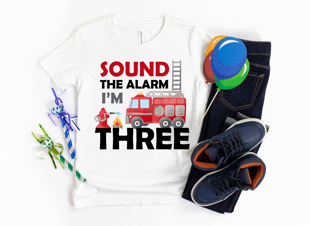 Sound the Alarm I'm Three Sound the Alarm Birthday Shirt Firefighter ...