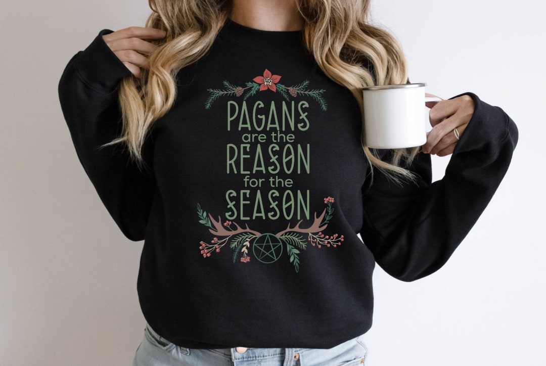 Pagans Are the Reason for the Season, Yule Sweatshirt, Winter Solstice ...