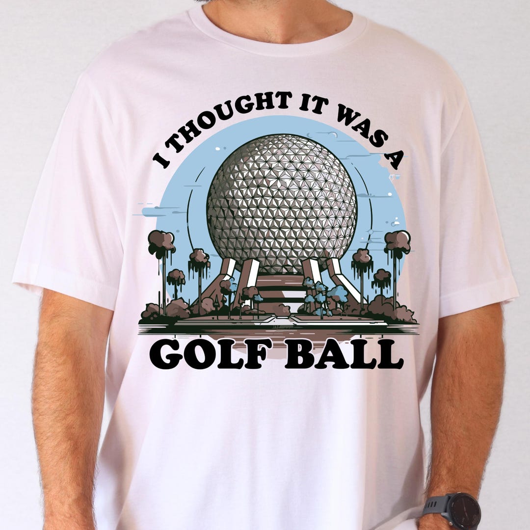 Disney I Thought It Was A Golf Ball Shirt, Epcot Spaceship Earth T ...