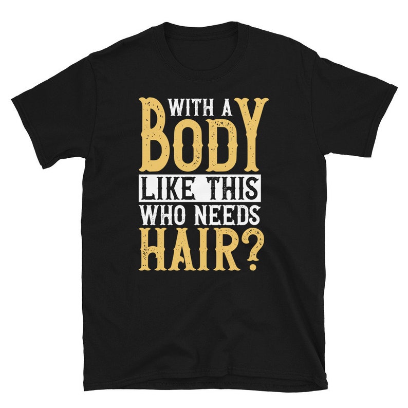 Bald Guy Shirt, With A Body Like This Who Needs Hair, Funny Bald Gift ...