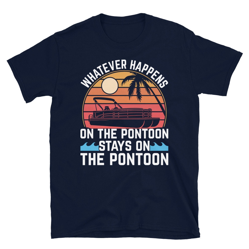 Pontoon Boat Shirt, Whatever Happens on the Pontoon Stays on the ...