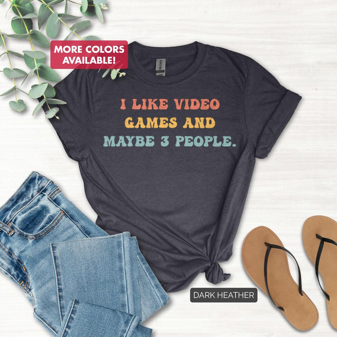 I Like Video Games and Maybe 3 People Video Games Shirt Funny Quote ...