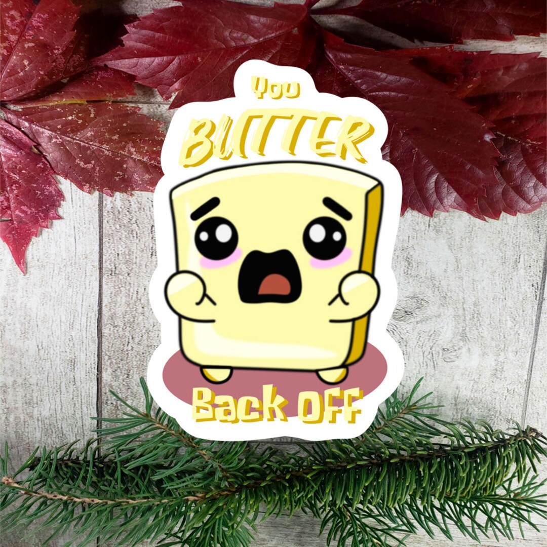 Cute and Quirky Vinyl Butter Sticker, You Butter Back Off, Gift for ...