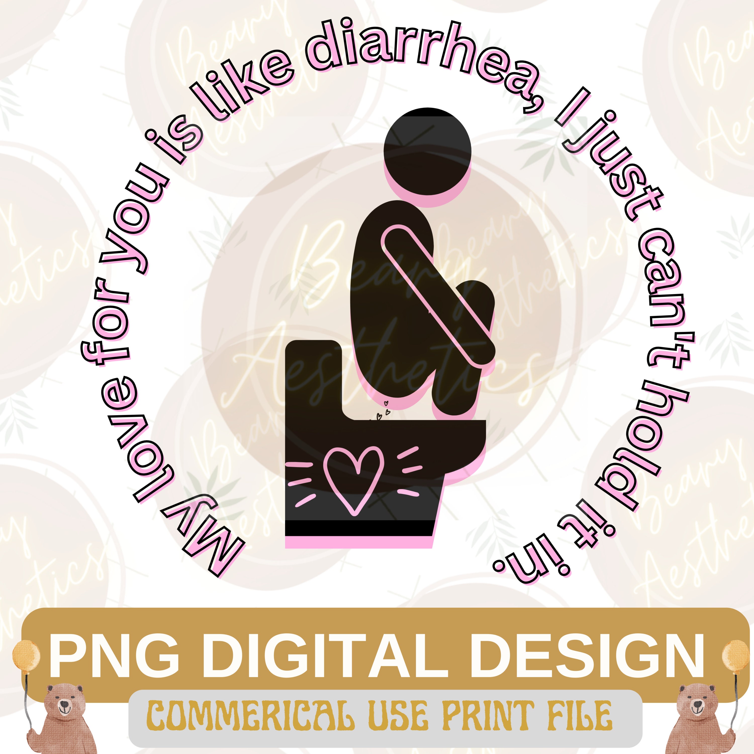 My Love for You is Like Diarrhea, I Just Can't Hold It in Png ...