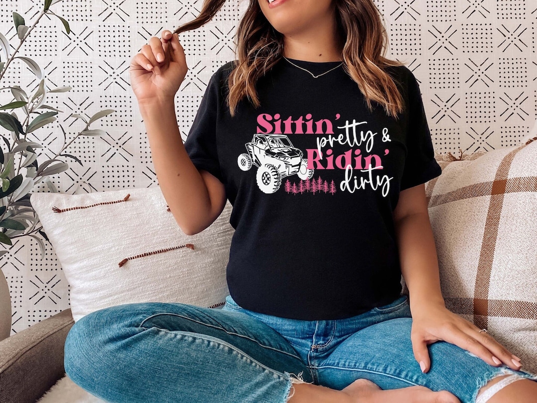 Sittin Pretty Ridin Dirty Shirt, Side by Side Tshirt, Mudding Shirt, Riding Dirty Tee, Offroad ...