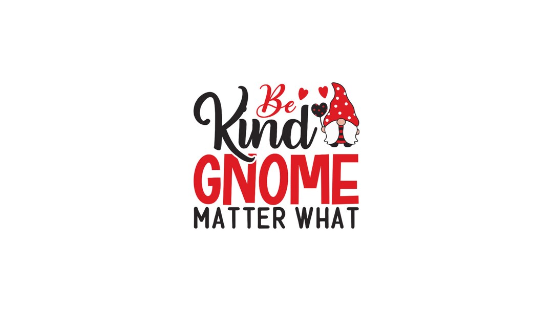 Be Kind Gnome Matter What Svg-valentines Day Svg-valentines Svg-gnomes ...