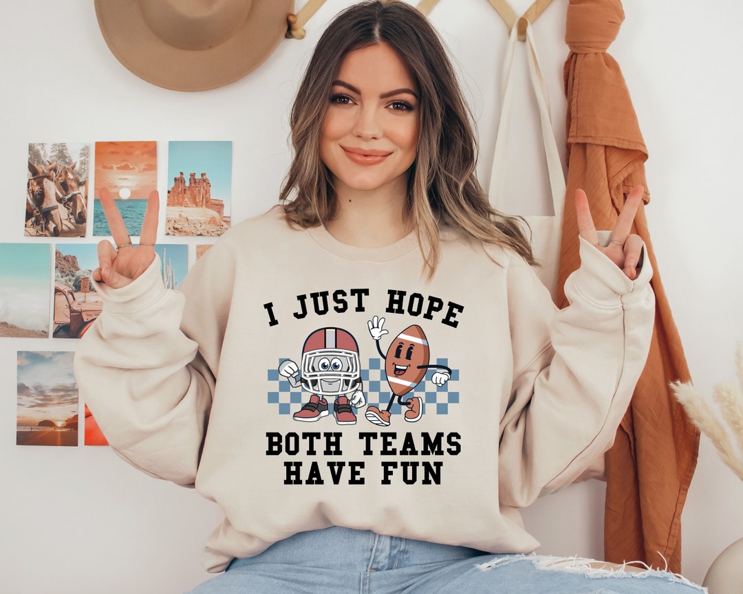I Just Hope Both Teams Have Fun Sweatshirt, Super Bowl Sweatshirt, I ...