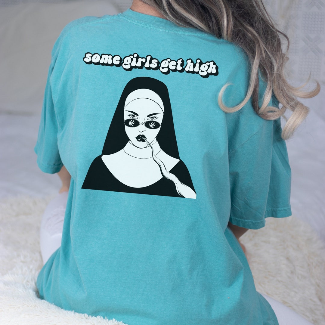 Some Girls Get High Shirt Stoner Girl Gift Marijuana Cannabis T Shirt ...