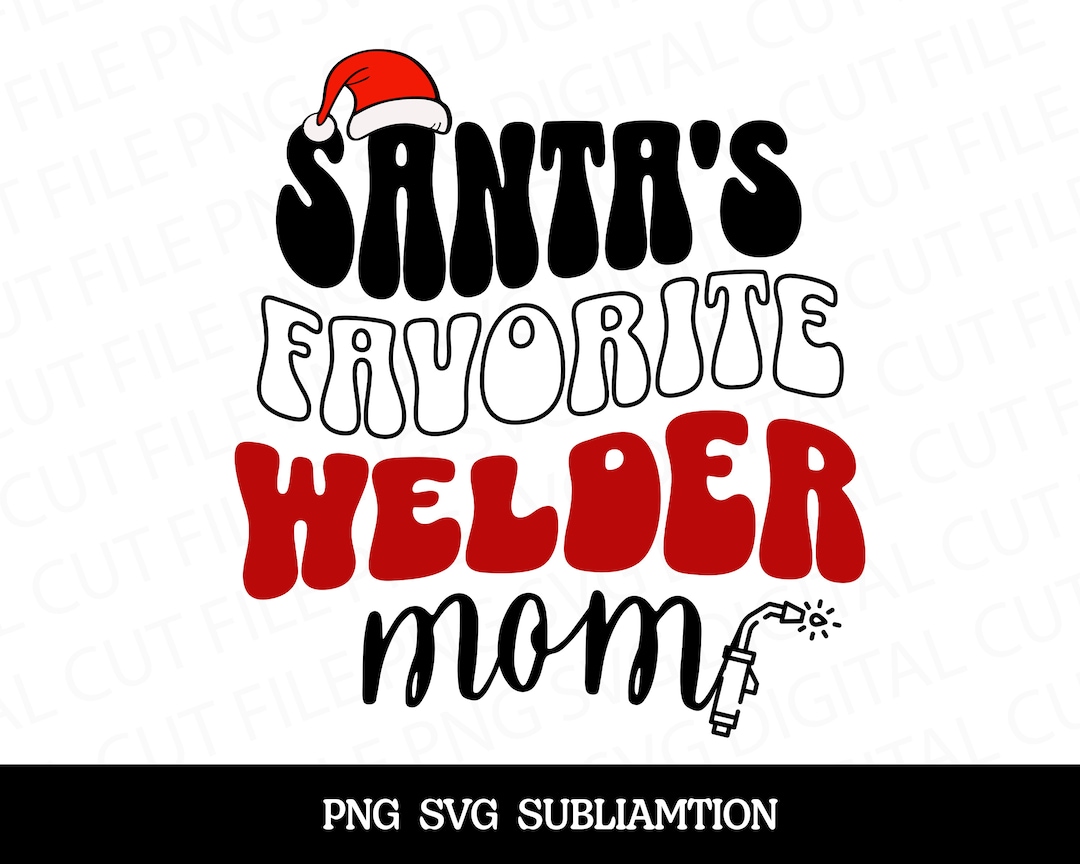 Welder Mom PNG SVG Christmas, Santa's Favorite Welder Mom, Xmas Welding ...