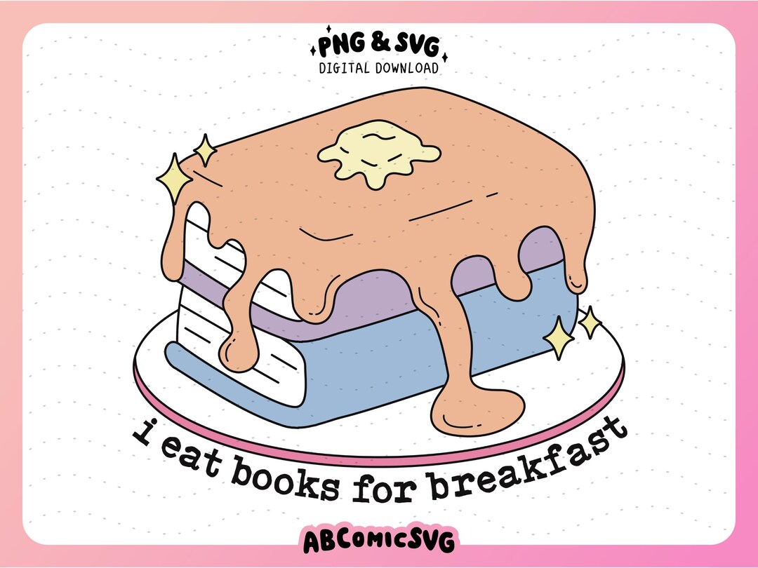 I Eat Books for Breakfast SVG PNG, Book Lover PNG, Reading Clipart ...