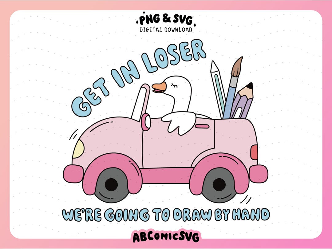 Get in Loser We're Drawing by Hand PNG SVG: Anti AI Artist Design File ...