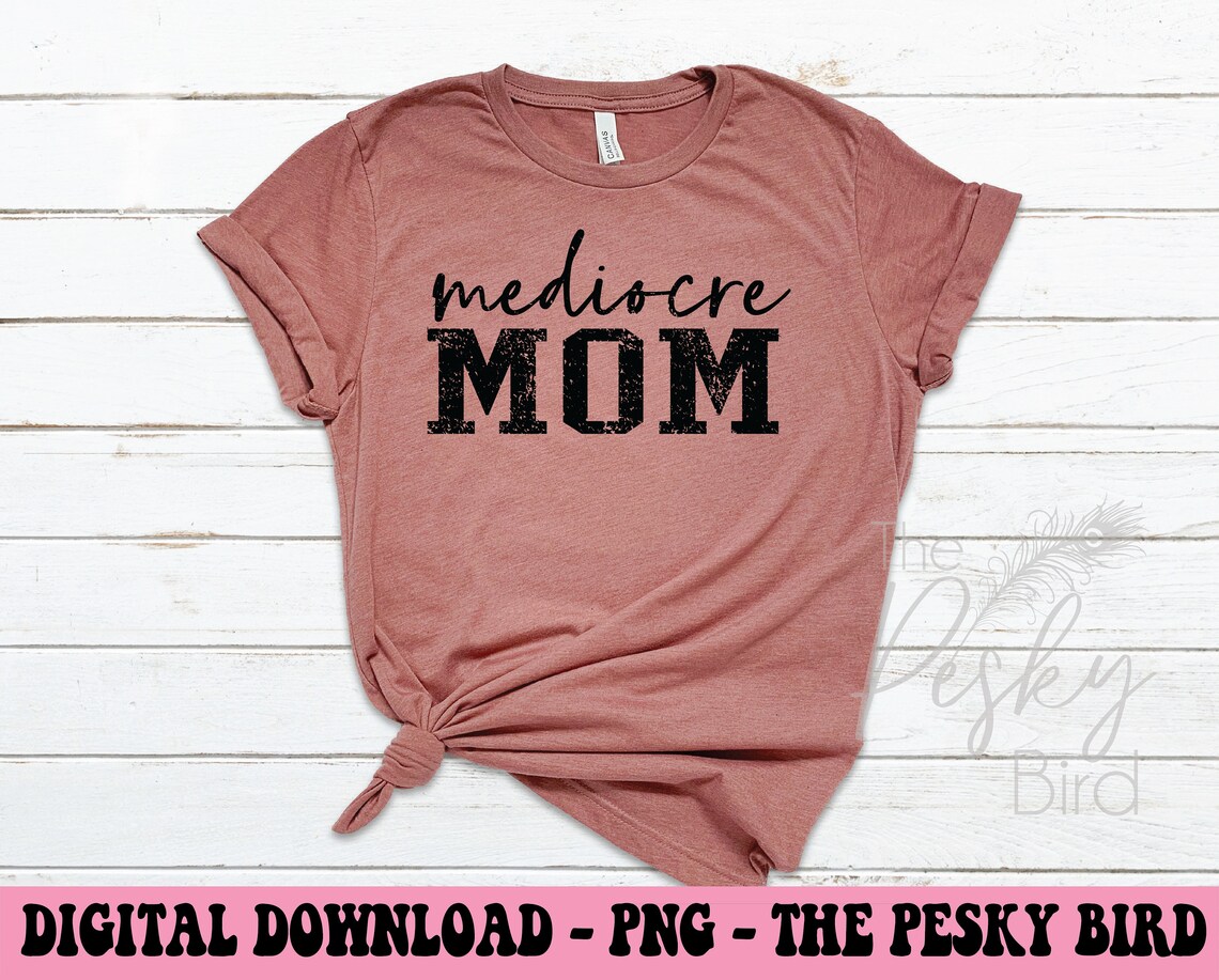 Funny Mom PNG, Mediocre Mom PNG, Sublimation Design, Mom Design ...