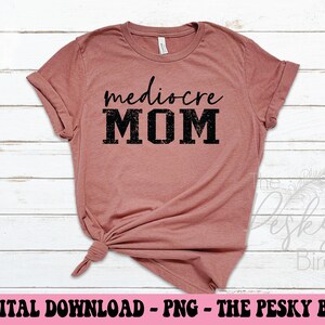 Funny Mom PNG, Mediocre Mom PNG, Sublimation Design, Mom Design ...