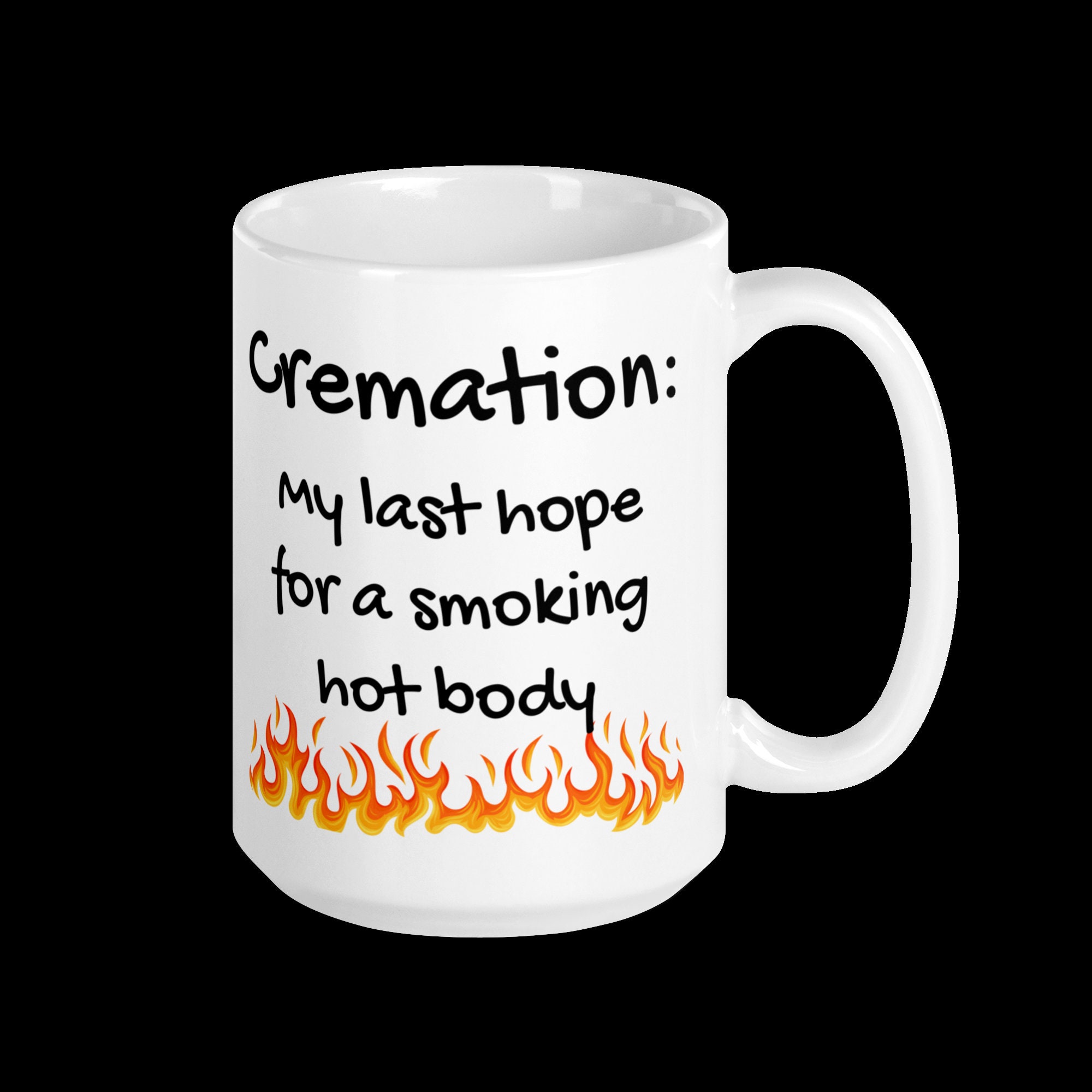 Cremation My Last Hope for a Smoking Hot Body Glossy Coffee Mug, Coffee ...