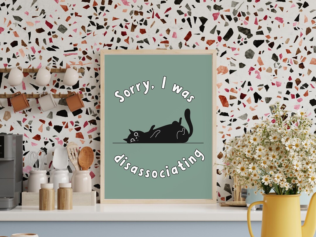 Funny Cat Mental Health Print – "sorry I Was Disassociating" (digital ...