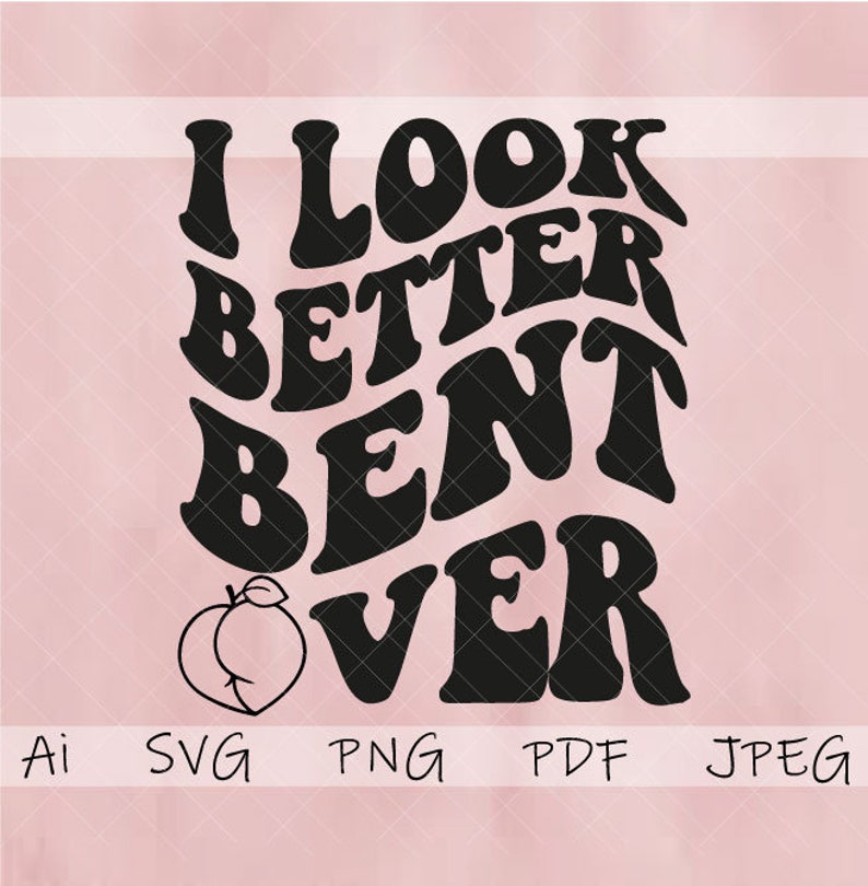 I Look Better Bent Over Svg PNG Adult Humor PNG Peachy - Etsy