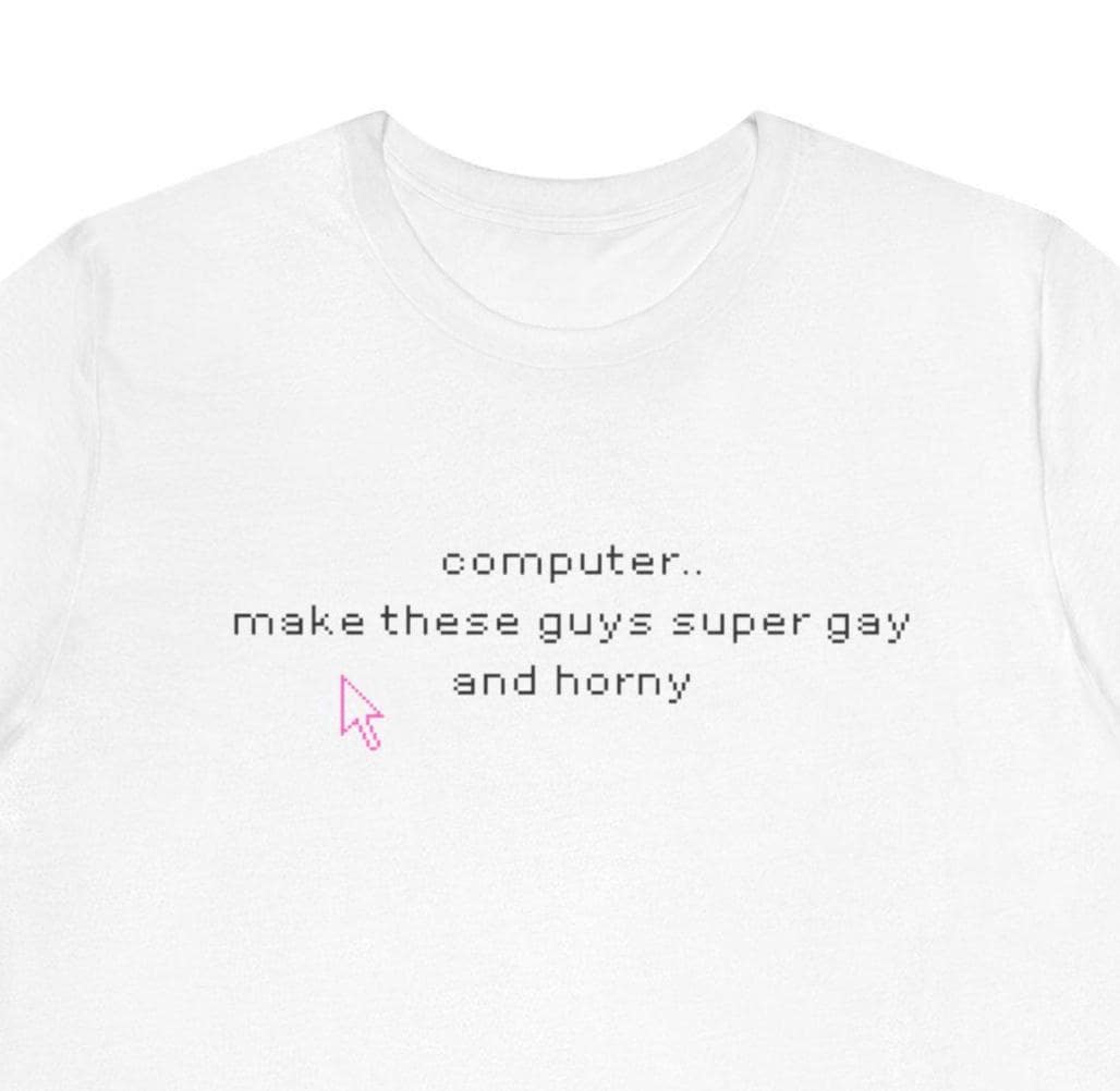 Computer.. Make These Guys Super Gay and Horny T-shirt | Text Graphic ...